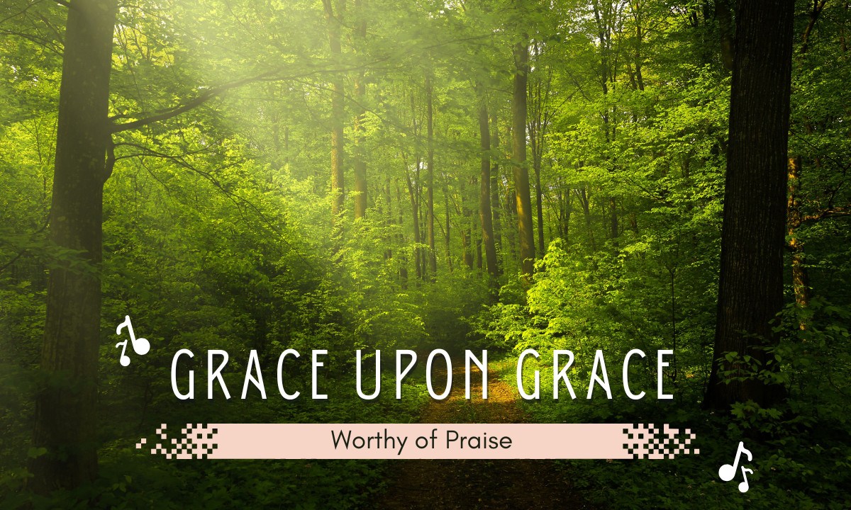 Grace Upon Grace – Worthy Of Praise
